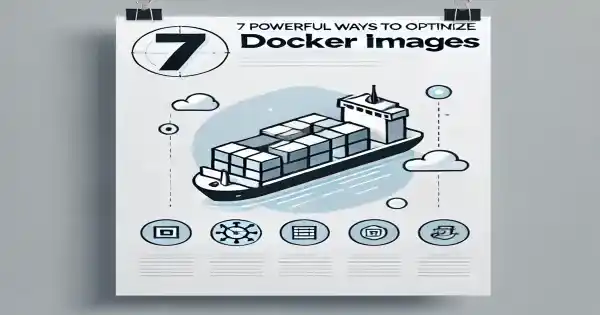 7 Powerful Ways to Optimize Docker Images for Faster, More Efficient Containers